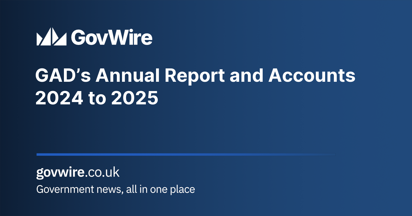 GAD’s Annual Report and Accounts 2024 to 2025 | GovWire Government News