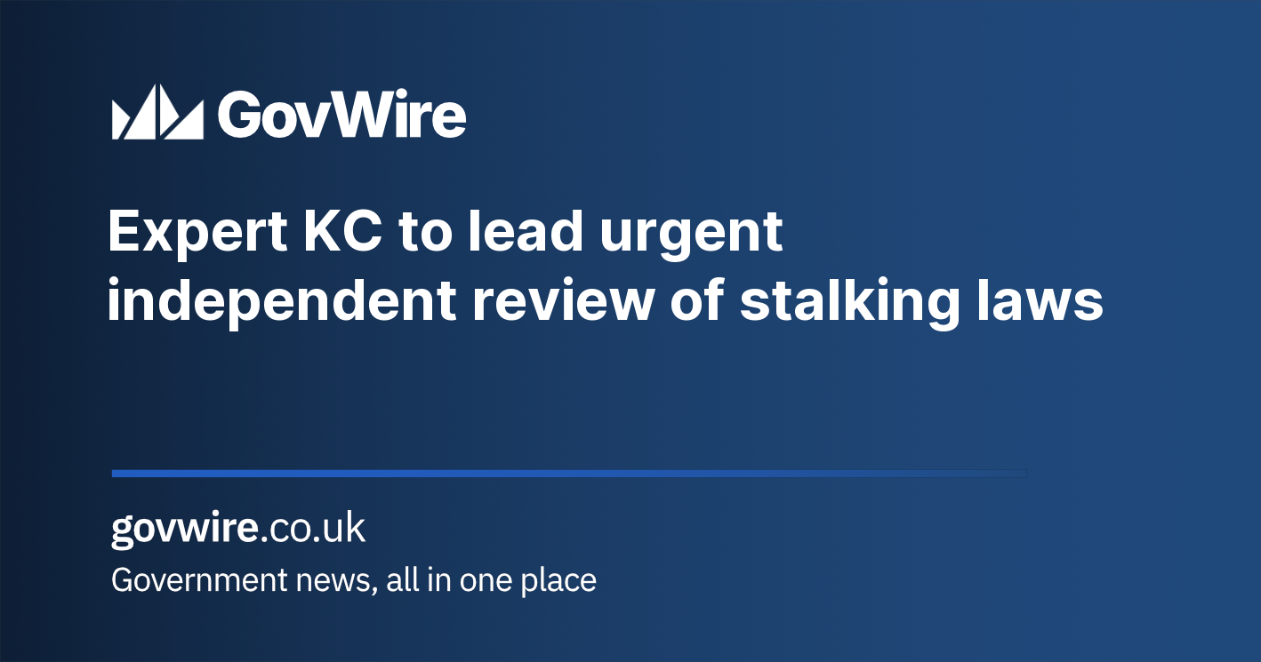 Expert KC to lead urgent independent review of stalking laws | GovWire ...