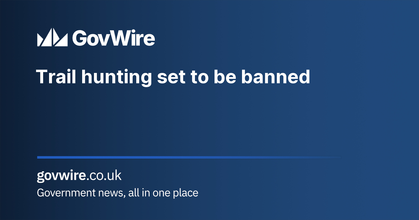 Trail hunting set to be banned | GovWire Government News