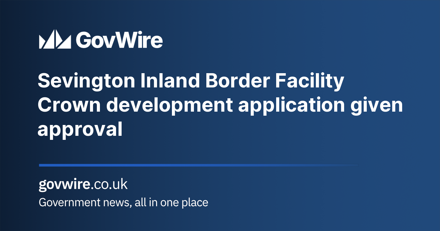 Sevington Inland Border Facility Crown development application given ...