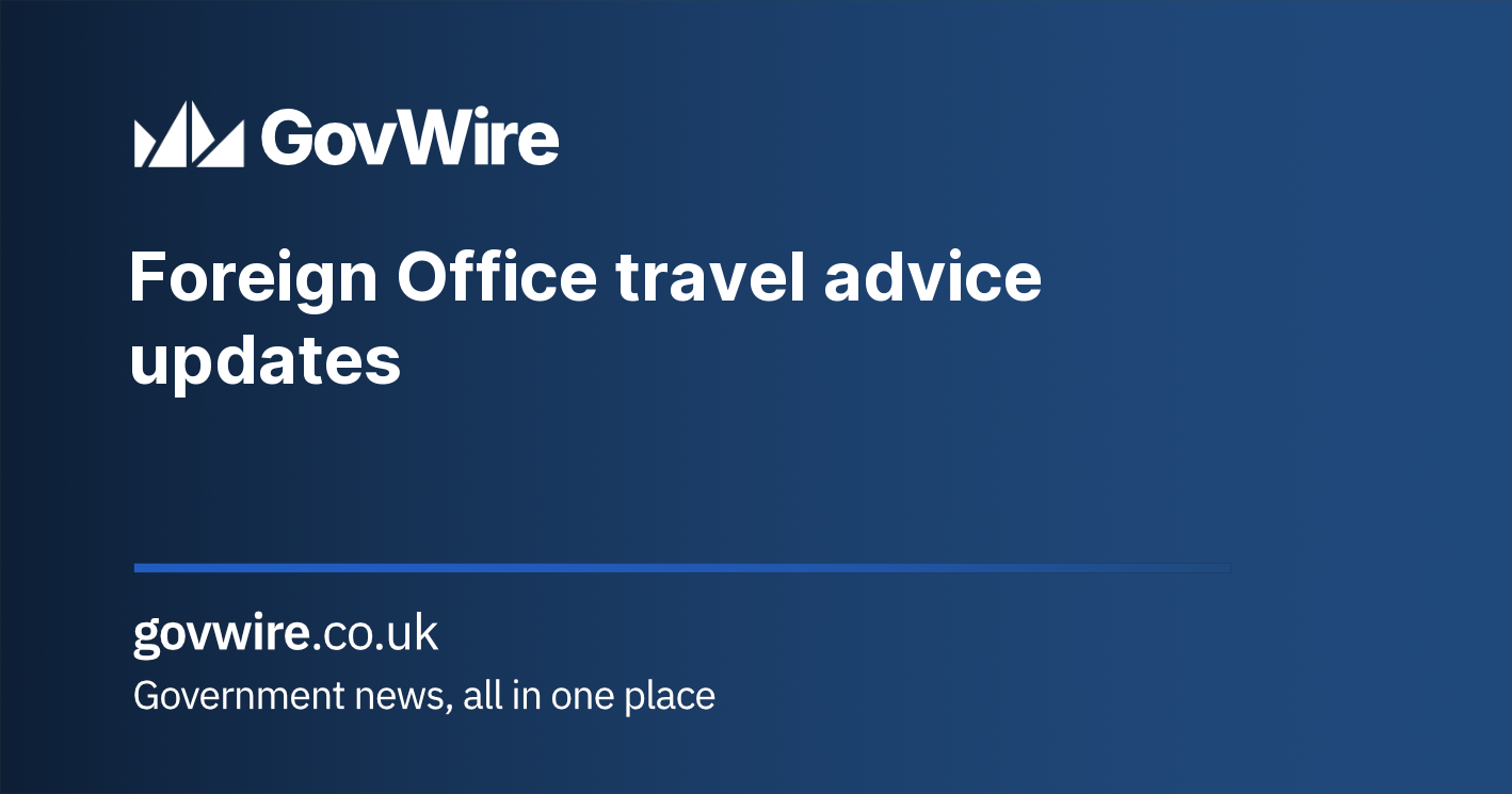 Foreign Office travel advice updates | GovWire Government News