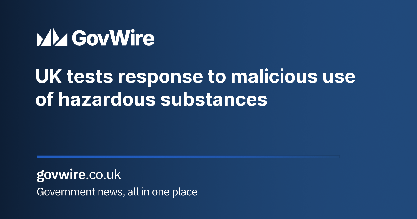 UK tests response to malicious use of hazardous substances | GovWire ...